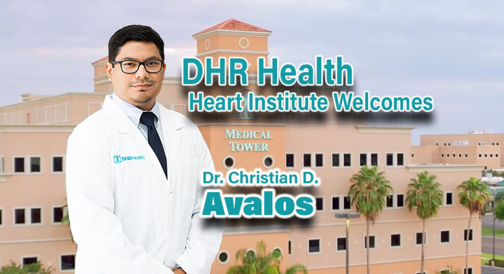 DHR Health Heart Institute Welcomes Dr. Christian D. Avalos, Interventional Cardiologist - Mega ...