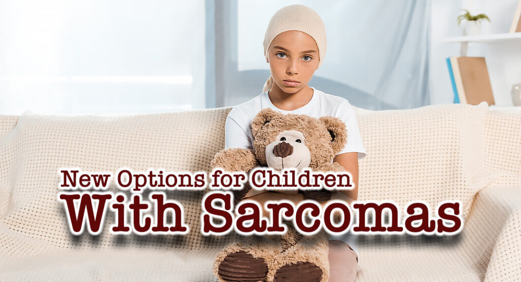 New Options for Children with Sarcomas - Mega Doctor News