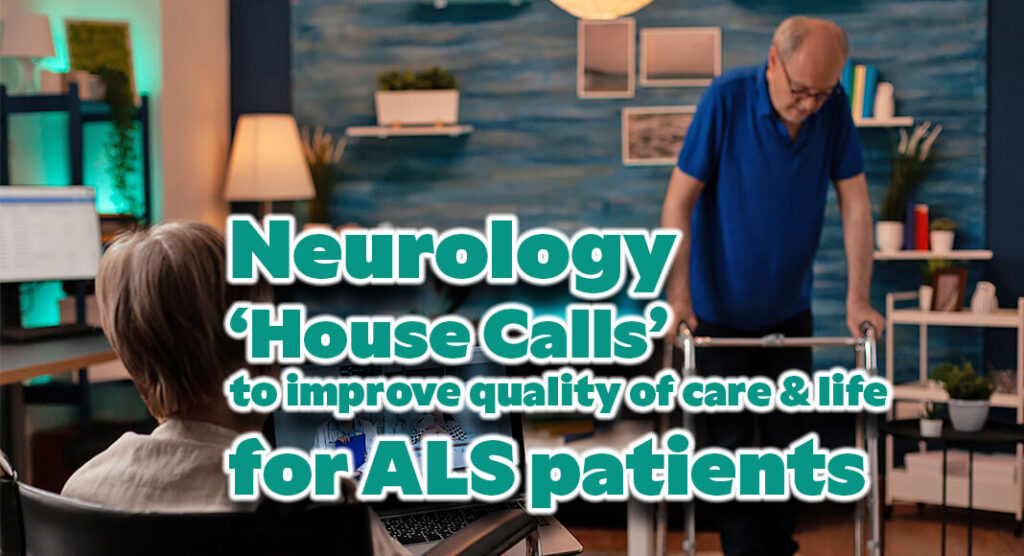 Neurology ‘House Calls’ to Improve Quality of Care and Life for ALS ...