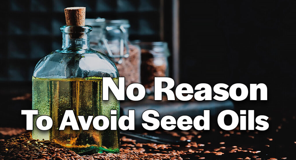 There's No Reason to Avoid Seed Oils & Plenty of Reasons to Eat Them ...