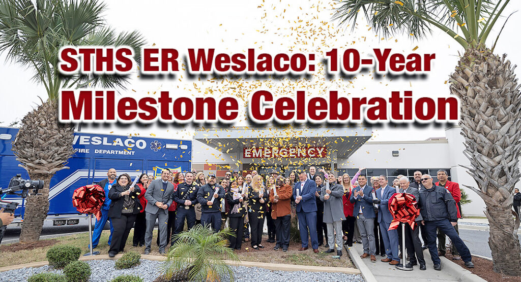 STHS ER Weslaco: 10-Year Milestone Celebration - Mega Doctor News