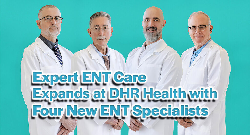 Expert ENT Care Expands at DHR Health with Four New ENT Specialists ...