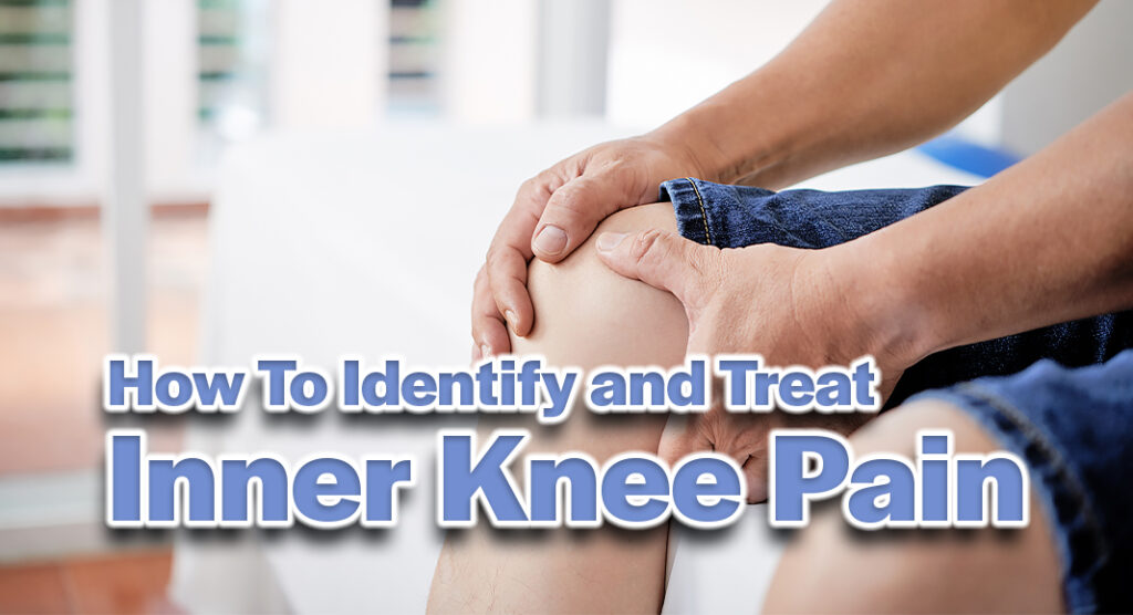 How To Identify and Treat Inner Knee Pain - Mega Doctor News