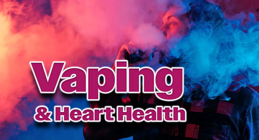 Why Vaping is Bad for Your Heart - Mega Doctor News