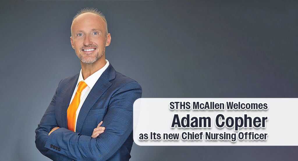 STHS McAllen Welcomes Adam Copher as Its new Chief Nursing Officer ...