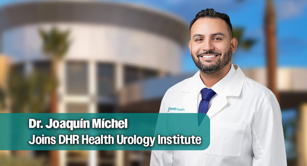 Dr. Joaquín Míchel Joins DHR Health Urology Institute, Expanding Access ...